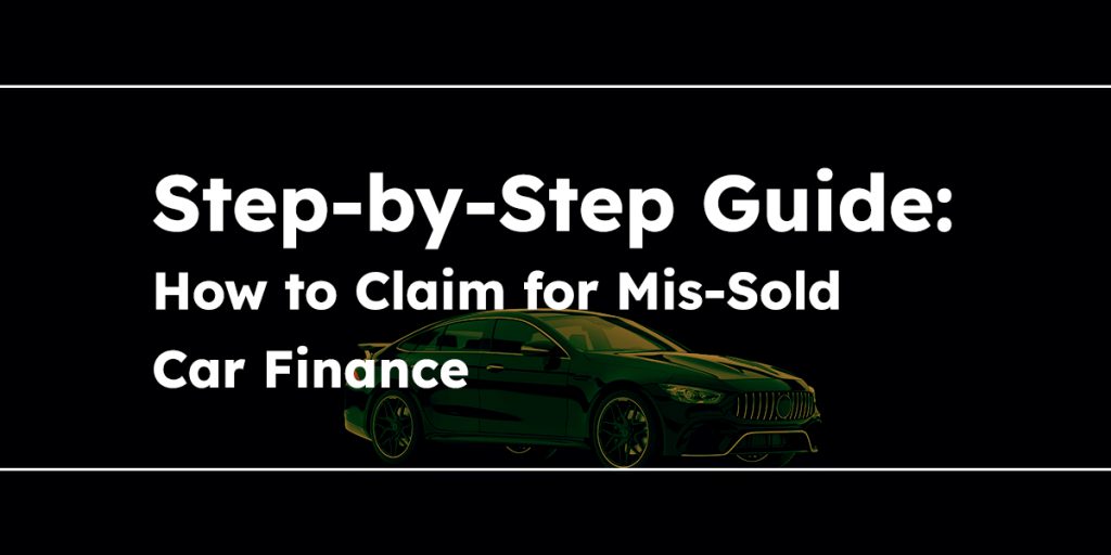 How to Claim for Mis-Sold Car Finance: A Step-by-Step Guide